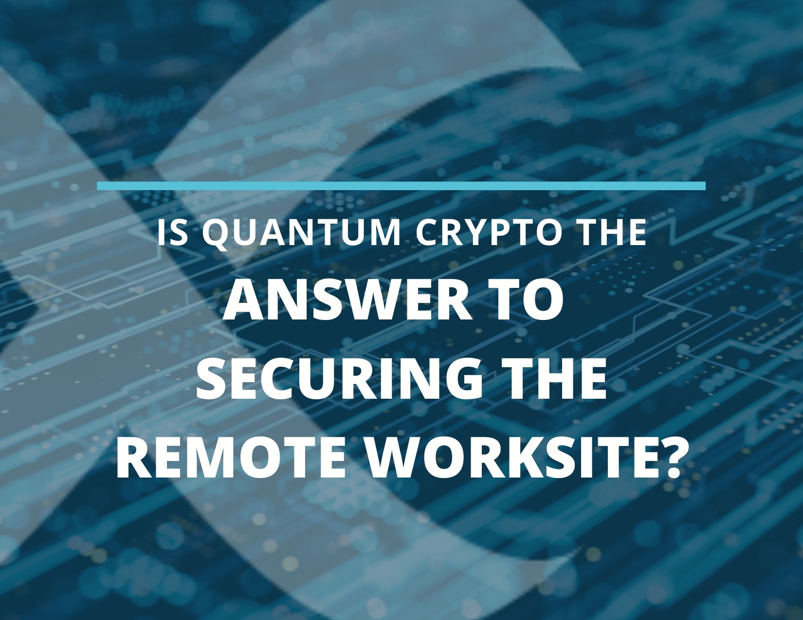 Is Quantum Crypto the Answer to Securing the Remote Worksite? | Quantum ...