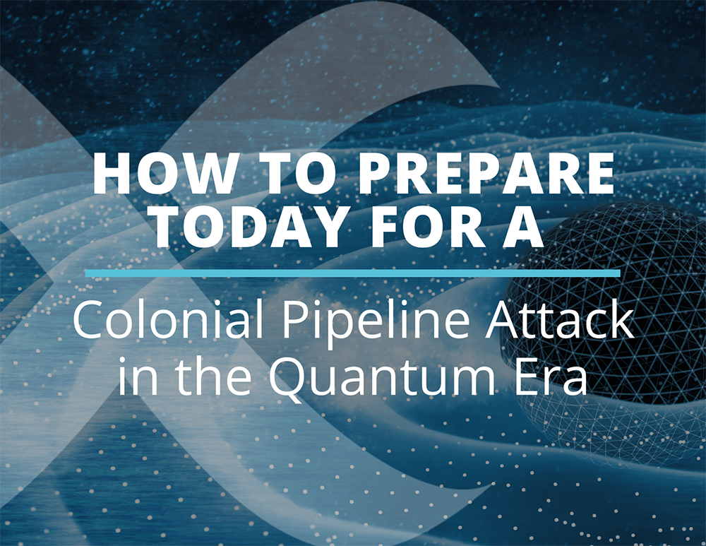 Colonial Pipeline Attack in the Quantum Era? | Quantum Xchange
